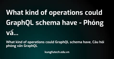 What Kind Of Operations Could Graphql Schema Have Phỏng Vấn Graphql