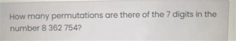 Solved How Many Permutations Are There Of The 7 Digits In Chegg