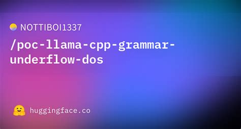 Nottiboi1337poc Llama Cpp Grammar Underflow Dos · Datasets At Hugging Face