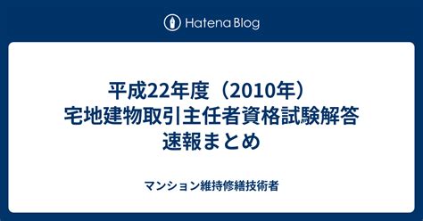平成22年度（2010年）宅地建物取引主任者資格試験解答速報まとめ マンション維持修繕技術者