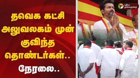 🔴live தவெக கட்சி அலுவலகம் முன் குவிந்த தொண்டர்கள் நேரலை Tvk Vijay