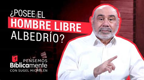 ¿posee El Hombre Libre Albedrío Sugel Michelén Video ~ Teología Sana