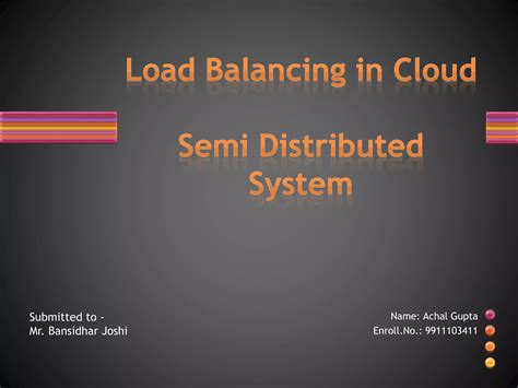 Load Balancing In Cloud In A Semi Distributed System PPT