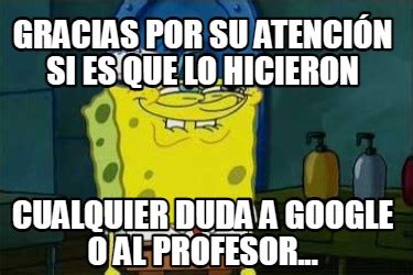 Meme Creator Funny Gracias por su atención si es que lo hicieron