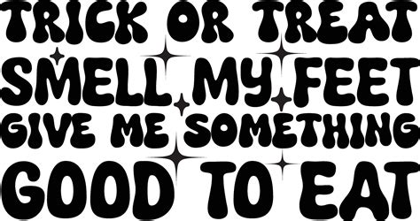 Trick Or Treat Smell My Feet Give Me Something Good To Eat 29160218 Vector Art At Vecteezy