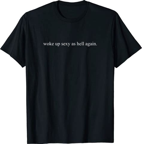 Woke Up Sexy As Hell Again Shirt For Funny Women Girls Men T Shirt