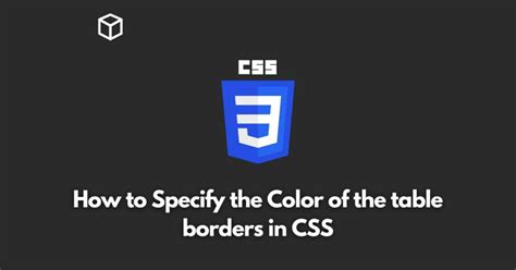 How To Specify The Color Of The Table Borders In Css Programming Cube