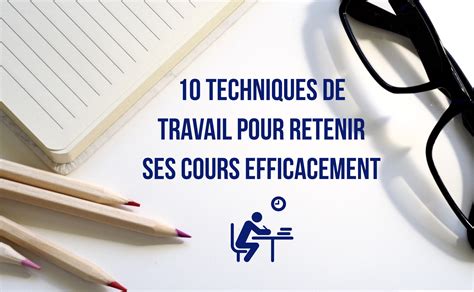 10 Techniques De Travail Pour Retenir Ses Cours Efficacement
