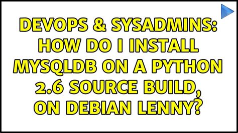 Devops And Sysadmins How Do I Install Mysqldb On A Python 26 Source Build On Debian Lenny