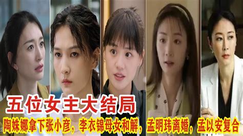 【eng Sub】《烟火人家》大结局：五位女主五种结局，陶姝娜拿下张小彦，李衣锦母女和解，孟明玮离婚，孟以安复合。徐帆马思纯梁静李小冉