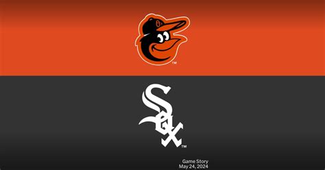 Baltimore Orioles At Chicago White Sox Game Story Scoreshighlights
