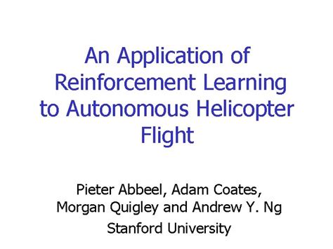 An Application Of Reinforcement Learning To Autonomous Helicopter