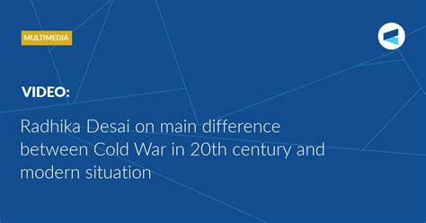 Radhika Desai On Main Difference Between Cold War In 20th Century And