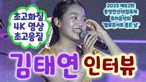 김태연 인터뷰 초고화질 4k 영상 2023 제62회 통영한산대첩축제 헬로콘서트 좋은 날 김태연 미스트롯 노래 김태연 트로트김태연노래모음김태연 노래 통영한산