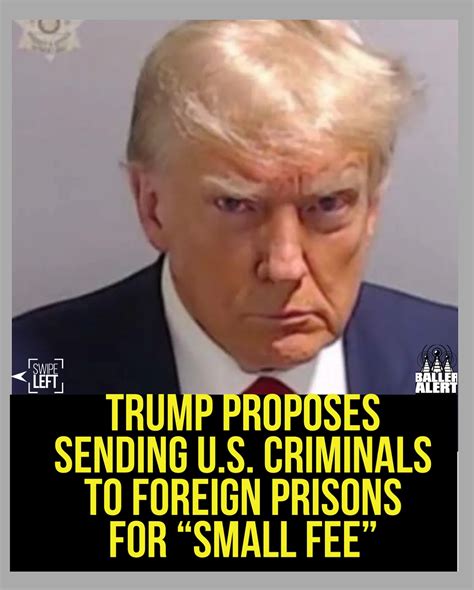 Baller Alert Trump Has A New Idea Fly American Criminals To Other