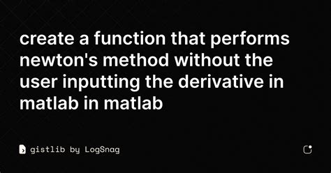 Gistlib Create A Function That Performs Newtons Method Without The