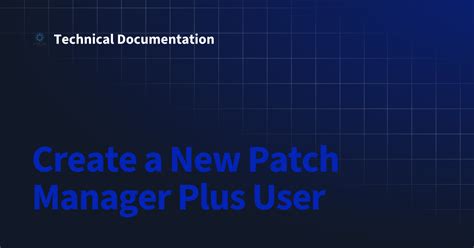Create A New Patch Manager Plus User Technical Documentation