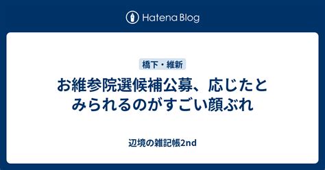 お維参院選候補公募、応じたとみられるのがすごい顔ぶれ 辺境の雑記帳2nd