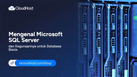 Mengenal Microsoft Sql Server And Kegunaannya Untuk Database Idcloudhost
