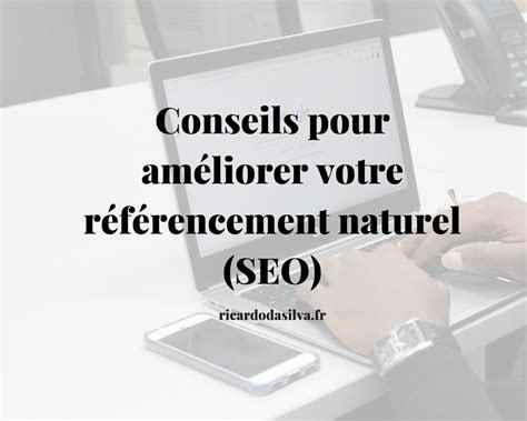 Conseils Pour Améliorer Votre Référencement Naturel Seo Ricardo Da