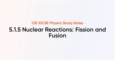 Nuclear Reactions Fission And Fusion 515 Cie Igcse Physics Notes