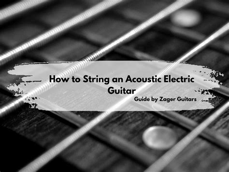 How To String An Acoustic Electric Guitar Zager Guitar Blog
