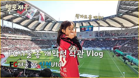 직관vlog Fc서울 Vs 인천utd ♥ 24년 상암 홈 개막전 2024310일 ♡ 린가드 홈 데뷔전 K리그