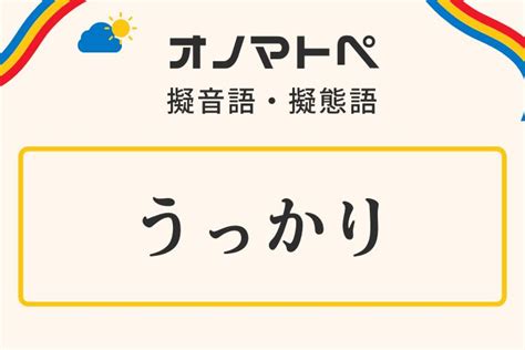 「うっかり」の意味や使い方と語源｜オノマトペ【擬態語】｜オノマトペcom