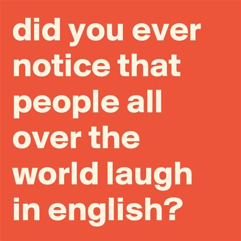 Did You Ever Notice That People All Over The World Laugh In English