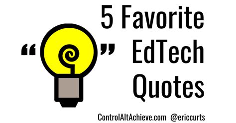 Control Alt Achieve 5 Favorite Edtech Quotes