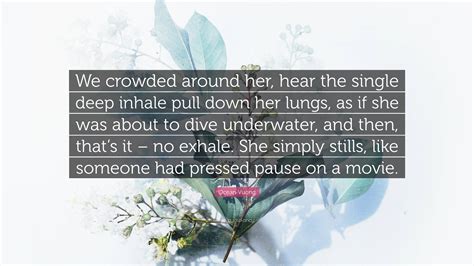 Ocean Vuong Quote We Crowded Around Her Hear The Single Deep Inhale