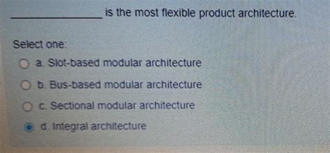 Solved Is The Most Flexible Product Architecture Select