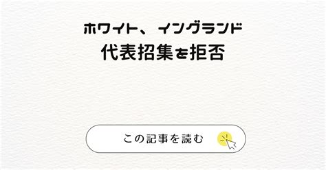 ホワイト、イングランド代表招集を拒否 山崎光春 山崎光春のスポーツパッション