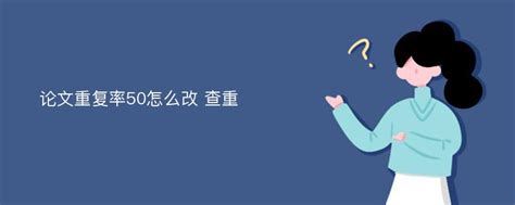 论文重复率50怎么改 查重 爱改重