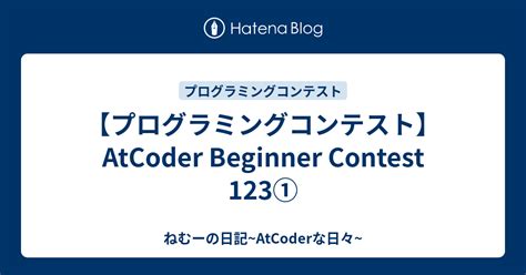 【プログラミングコンテスト】atcoder Beginner Contest 123① ねむーの日記~atcoderな日々~