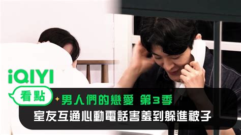 《男人們的戀愛 第3季》ep1看點：曖昧氛圍拉到極致！室友互通心動電話害羞到躲進被子 愛奇藝 Youtube