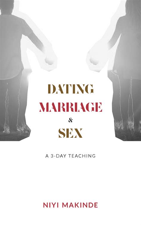 Dating Marriage And Sex By Niyi Makinde First Published By Rebirth Publishing House 2020