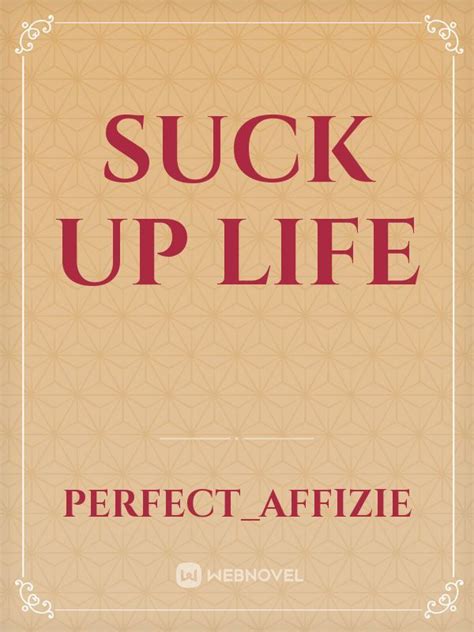 Read Suck Up Life Perfectaffizie Webnovel