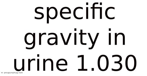 Specific Gravity In Urine 1030