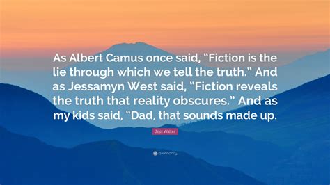 Jess Walter Quote As Albert Camus Once Said Fiction Is The Lie