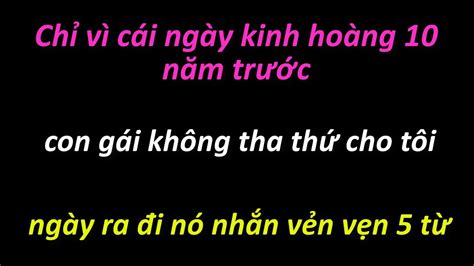 Chỉ vì ngày kinh hoàng năm trước con gái không tha thứ cho tôi ngày ra đi nó nhắn vẻn vẹn