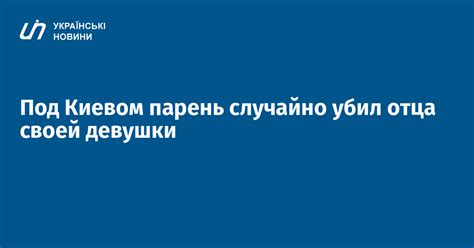 Під Києвом хлопець випадково вбив батька своєї дівчини Українські Новини