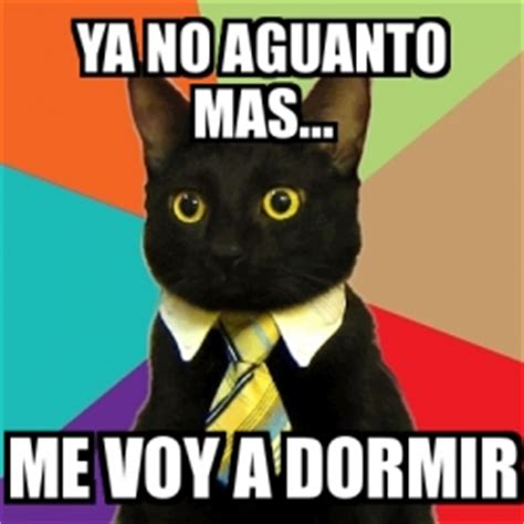 Meme Business Cat Ya No Aguanto Mas Me Voy A Dormir 565185