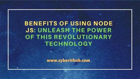 Benefits Of Using Node JS Unleash The Power Of This Revolutionary
