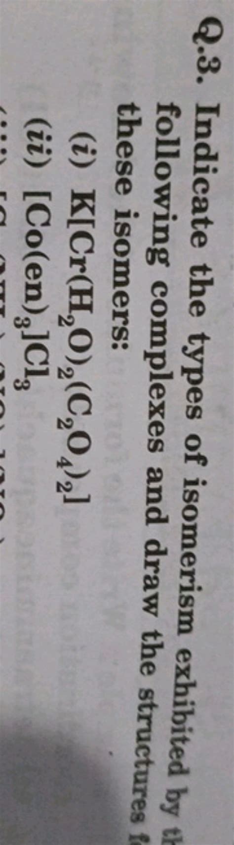 Q 3 Indicate The Types Of Isomerism Exhibited By T Following Complexes A