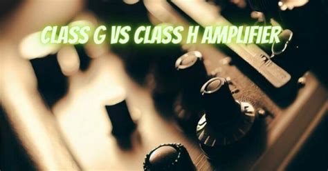 Class G Vs Class H Amplifier All For Turntables