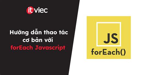 foreach javascript một số thao tác cơ bản và ví dụ chi tiết itviec blog