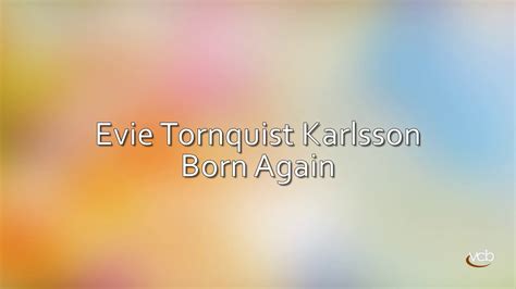Evie Tornquist Karlsson Born Again Youtube
