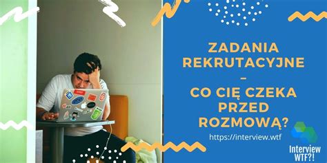 Zadania rekrutacyjne co Cię czeka przed rozmową Interview WTF