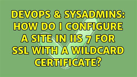devops and sysadmins how do i configure a site in iis 7 for ssl with a wildcard certificate